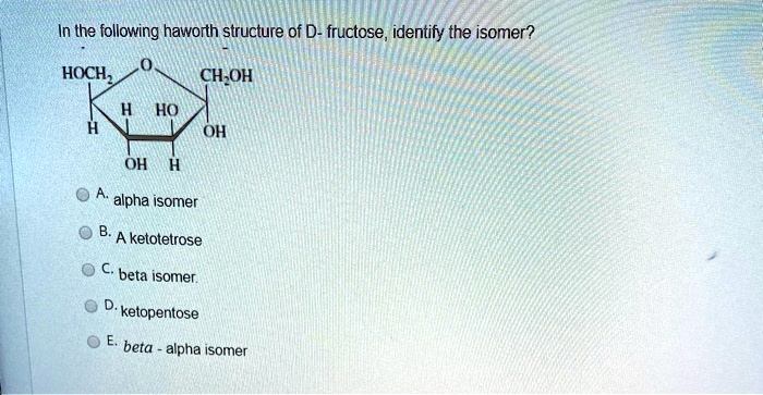 SOLVED: In the following haworth structure of D- fructose, identify the ...