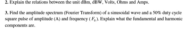 2. Explain the relations between the unit dBm, dBW, Volts, Ohms and ...
