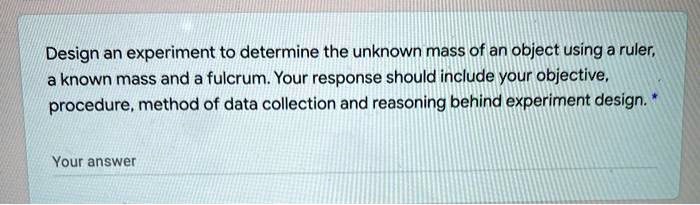 Design an experiment to determine the unknown mass of an object using a ...