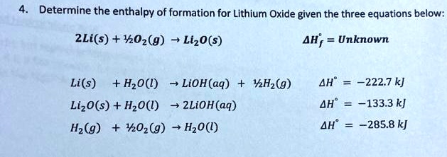 [GET ANSWER] 4. Determine the enthalpy of formation for Lithium Oxide ...