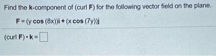 find the k component of curl f for the following vector field on the plane f y cos 8xi x cos tyj ...