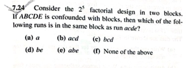 7324 consider the 2 factorial design wo block s iabcde is confounded ...