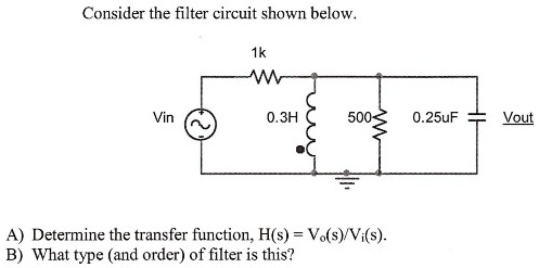 SOLVED: Consider the filter circuit shown below: 1kÎ© Vin 0.3H 500Î© 0.25uF Vout A) Determine ...