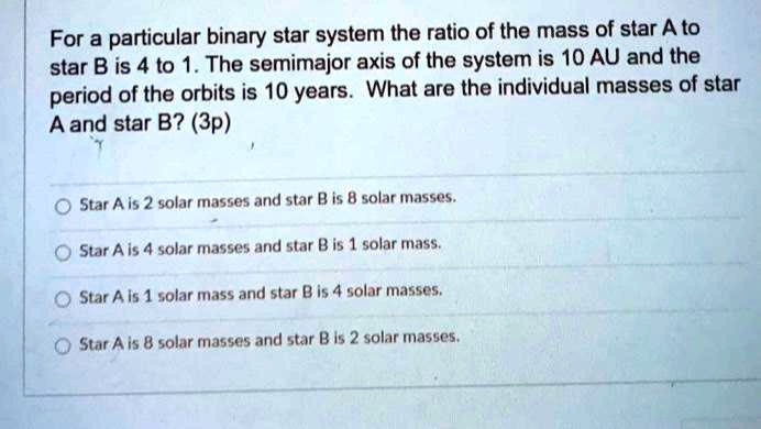 For a particular binary star system the ratio of the mass of star A to ...