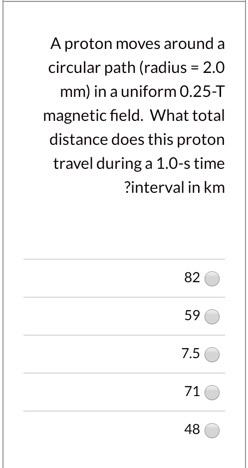 SOLVED:A proton moves around a circular path (radius 2.0 mm) in a uniform 0.25-T magnetic field ...