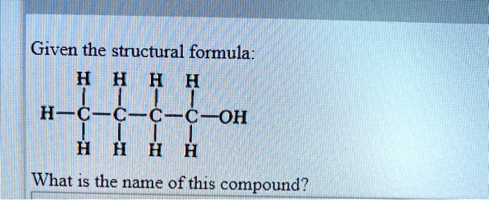SOLVED: Given the structural formula: Hy IHI H HMC #Can Cm OH H| H HI H ...