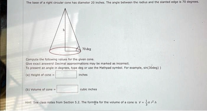 the base of a right circular cone has diameter 20 inches the angle ...
