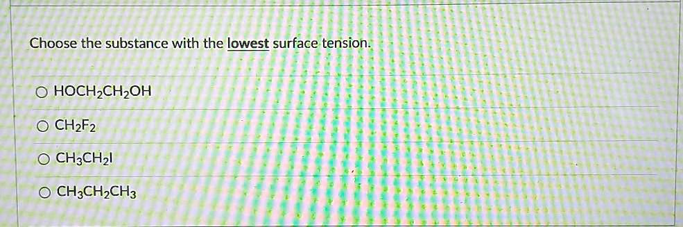 SOLVED: Choose the substance with the lowest surface tension ...