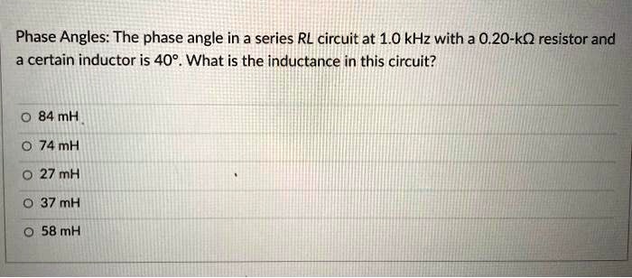 SOLVED:Phase Angles: The phase angle in a series RL circuit at 1.0 kHz ...