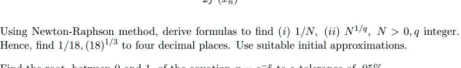 SOLVED: Using the Newton-Raphson method, derive formulas to find (i) 1/N, (ii) N^(1/q) where N ...