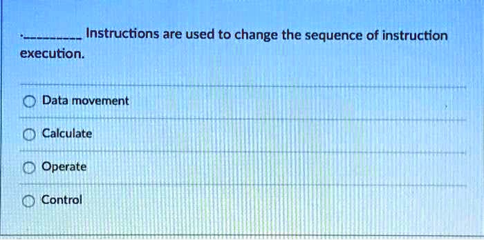 SOLVED: Instructions are used to change the sequence of instruction execution: Data movement ...