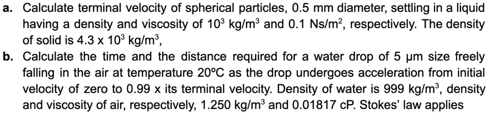 a calculate terminal velocity of spherical particles 05 mm diameter settling in a liquid having ...
