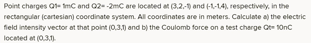 SOLVED: Point charges Q1 = 1mC and Q2 = -1mC are located at (3,2,-1 ...