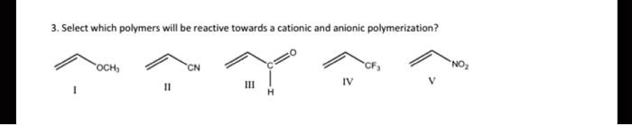 SOLVED: Select which polymers will reactive towards cationic and ... SOLVED: Select which polymers will reactive towards cationic and ...