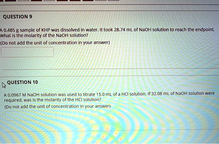 SOLVED: QUESTION 9 A 0.485 8 sample of KHP was dissolved in water. It took 28.74 mL of NaOH ...