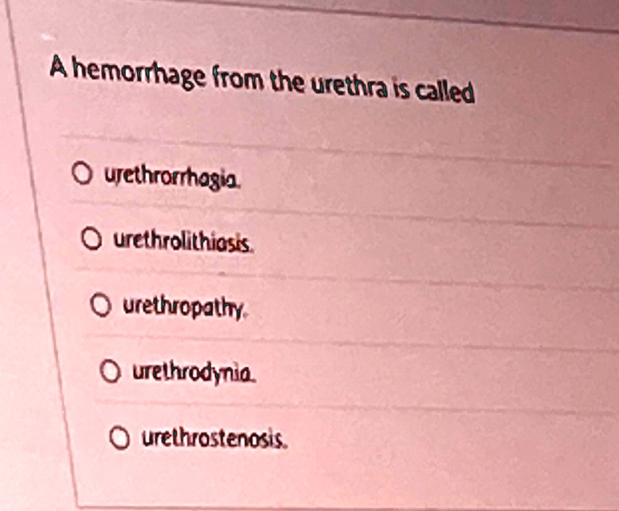 a hemorrhage from the urethra is called o urethrorrhagia o ...