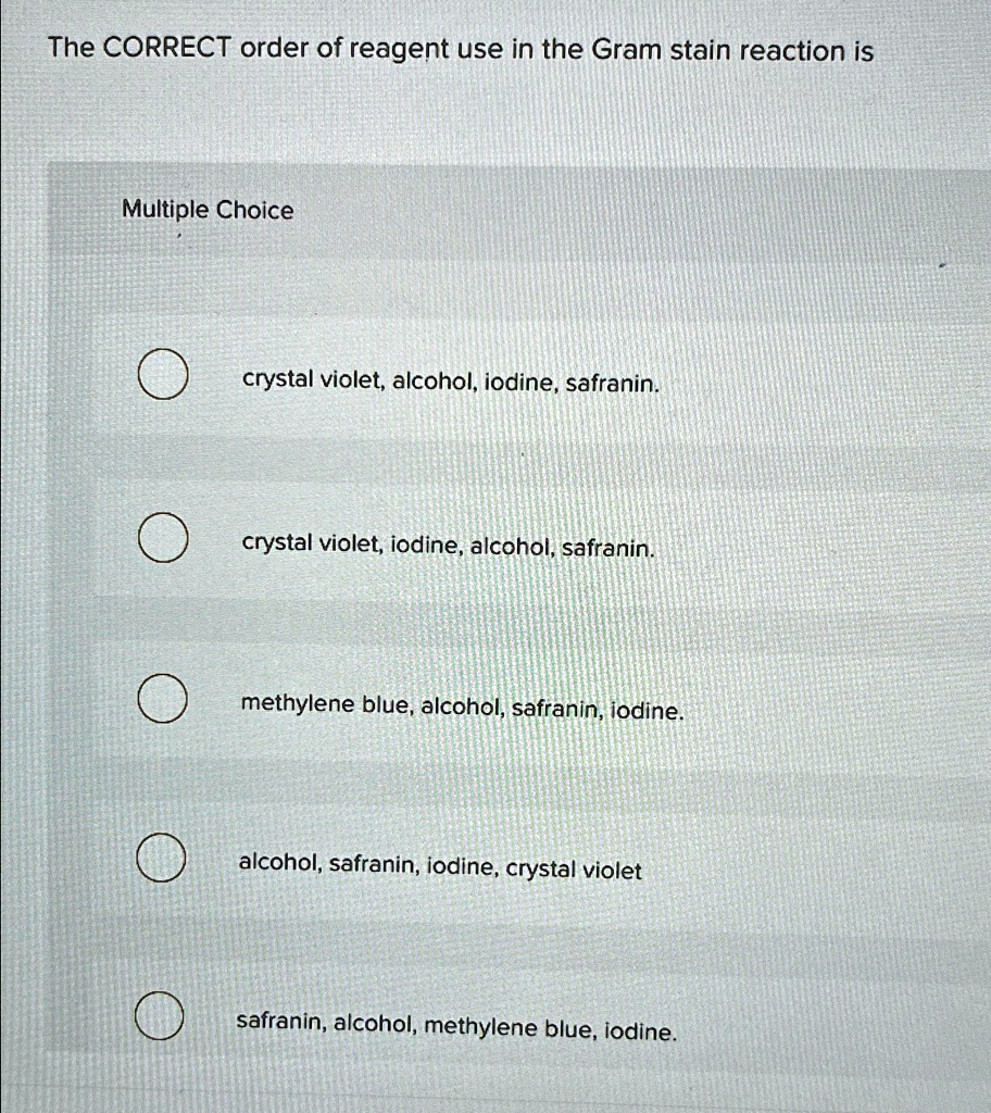 The CORRECT order of reagent use in the Gram stain reaction is Multiple Choice crystal violet ...