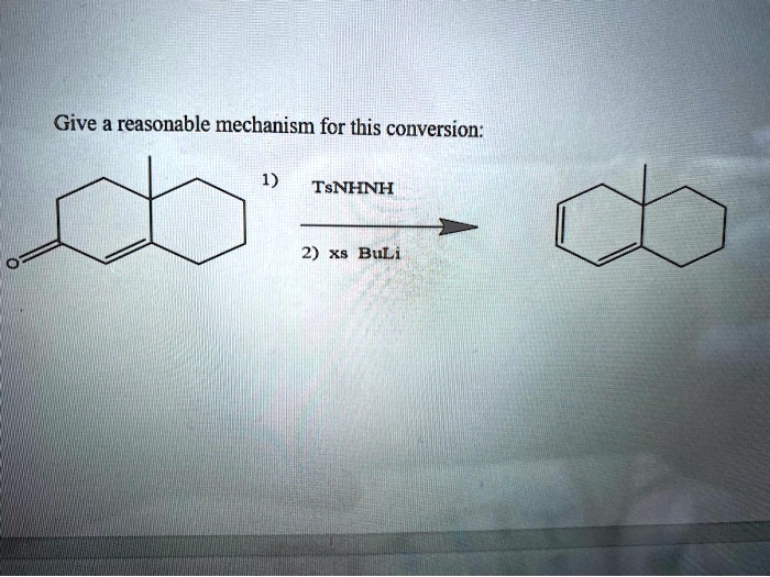 SOLVED: Give a reasonable mechanism for this conversion: TsNHNH 2) X8 Buli SOLVED: Give a reasonable mechanism for this conversion: TsNHNH 2) X8 Buli