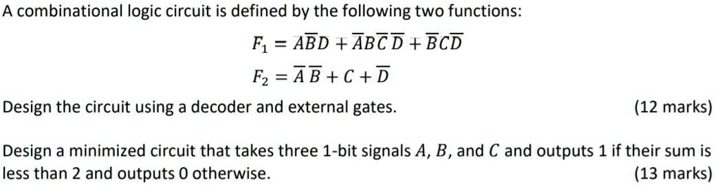 A combinational logic circuit is defined by the following two functions: F1 = AB D + ABCD + B C ...