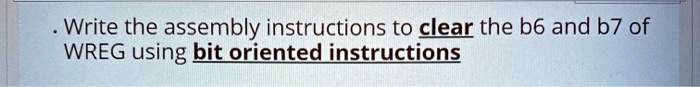 [GET ANSWER] write the assembly instructions to clear the b6 and b7 of wreg using bit oriented ...