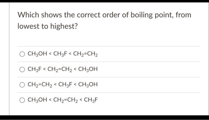 SOLVED: Which shows the correct order of boiling point; from lowest to highest? CH3OH CH2F CH2 ...