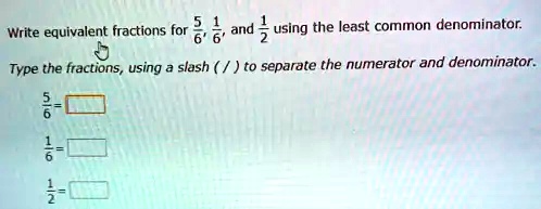 SOLVED: Write equivalent fractions for and 3 using the least common ...