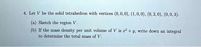 SOLVED: Let V be the solid tetrahedron with vertices (0,0,0) , (1,0,0 ...