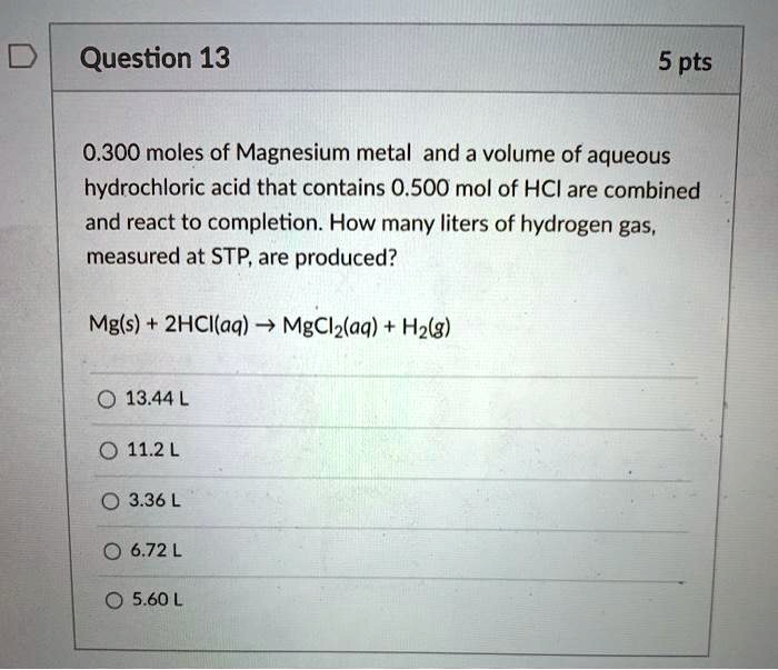SOLVED: Question 13 5 pts 0.300 moles of Magnesium metal and a volume ... SOLVED: Question 13 5 pts 0.300 moles of Magnesium metal and a volume ...