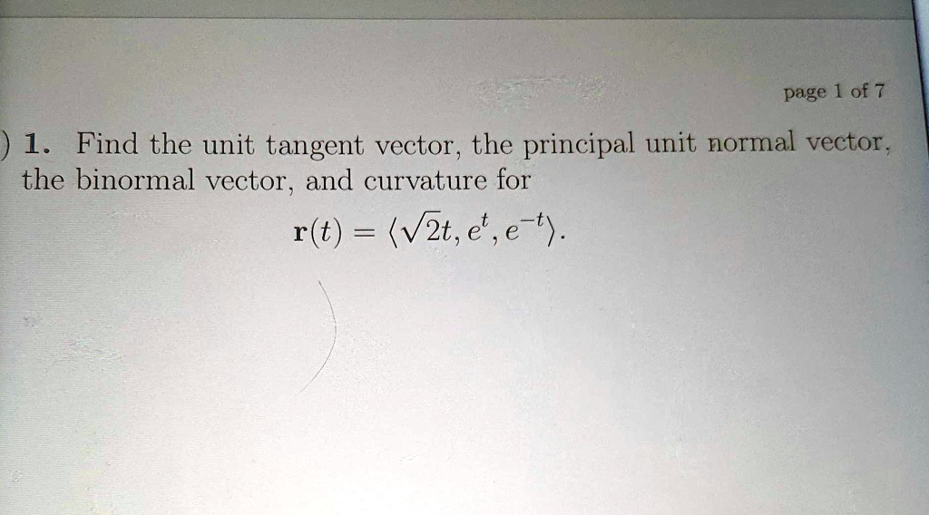 SOLVED: find the unit tangent vector, the principal unit normal vector ... SOLVED: find the unit tangent vector, the principal unit normal vector ...