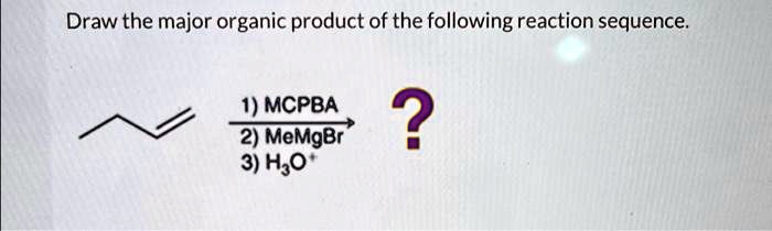 SOLVED: Draw the mechanism, please! Draw the major organic product of ...