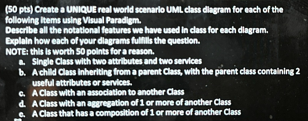 SOLVED: (50 pts) Create a UNIQUE real-world scenario UML class diagram ...