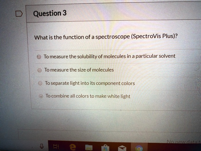 SOLVED: Question 3 What is the function of a spectroscope (SpectroVis Plus)? To measure the ...