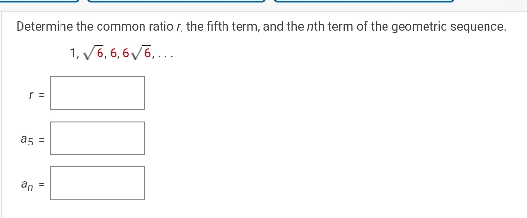 Determine the common ratio r, the fifth term, and the nth term of the geometric sequence. 1, √(6 ...
