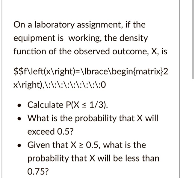 On a laboratory assignment, if the equipment is working, the density function of the observed ...