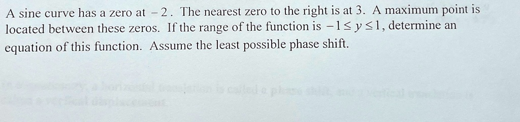 A sine curve has a zero at -2. The nearest zero to the right is at 3. A ...
