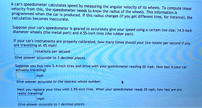 A car's speedometer calculates speed by measuring the angular velocity ...