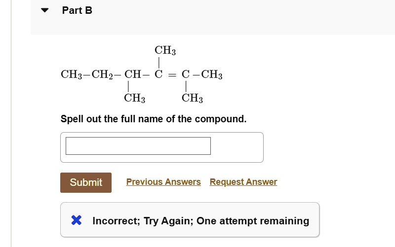 SOLVED: It's not 2,3,4,5-tetramethyl-2-hexene Part B CH3 CH3-CH2-CH- C= C-CH3 CH3 CH3 Spell out ...