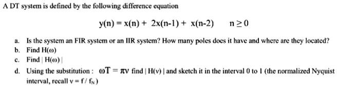 SOLVED: A DT system is defined by the following difference equation y(n=x(n+2xn-1+xn-2) no a. Is ...