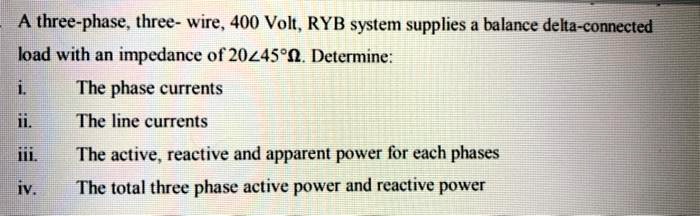 A three-phase, three- wire, 400 Volt, RYB system supplies a balance ...