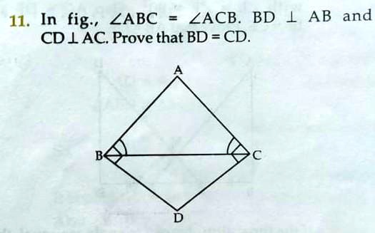 SOLVED: 'IN FIG., ANGLE ABC = ANGLE ACB. BD IS PERPENDICULAR TO AB AND CD IS PERPENDICULAR TO AC ...