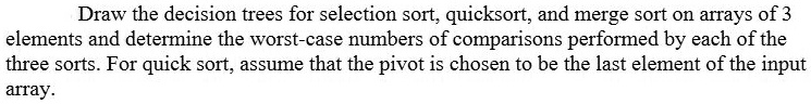 Solved Draw The Decision Trees For Selection Sort Quicksort And Merge Sort On Arrays Of 3