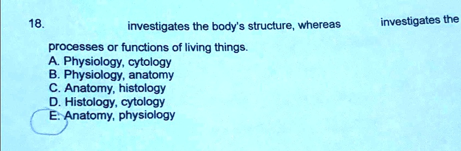 Investigates the body's structure, whereas investigates the processes ...