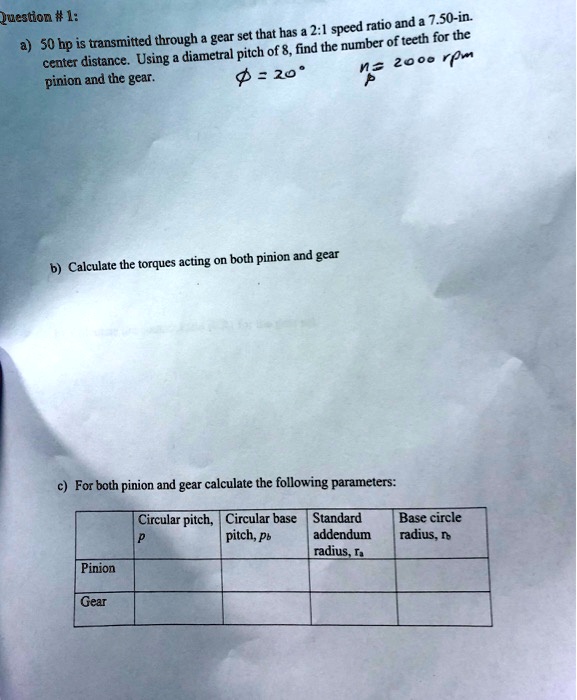 SOLVED: Question#l: pinion and the gear. =20 b Calculate the torques ...