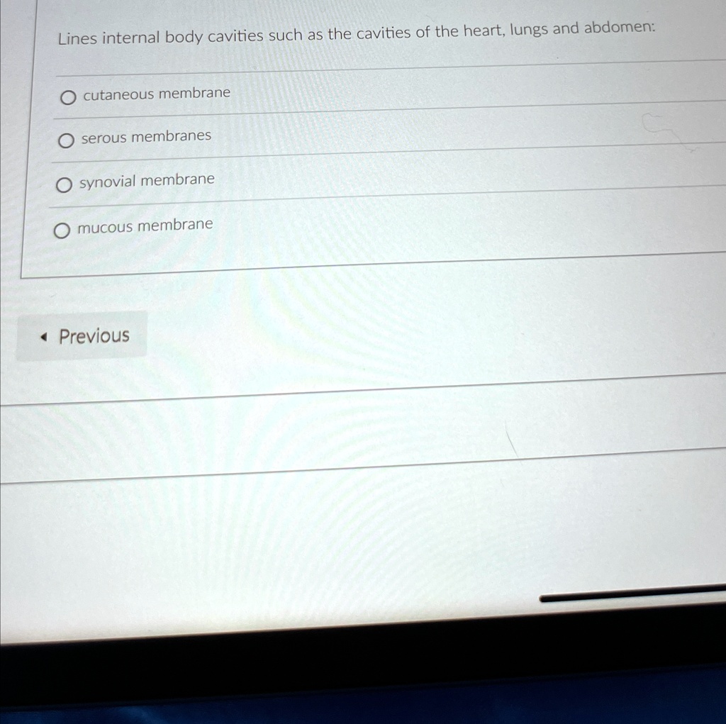 Lines internal body cavities such as the cavities of the heart, lungs ...