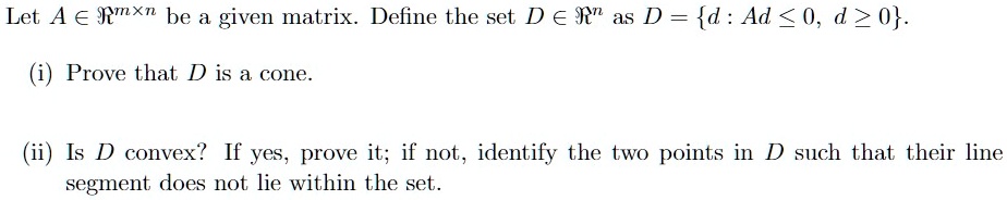 SOLVED: Let A € Rmxn be given matrix Define the set D € J" as D = d : Ad