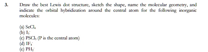 SOLVED: Draw the best Lewis dot structure, sketch the shape, name the ...