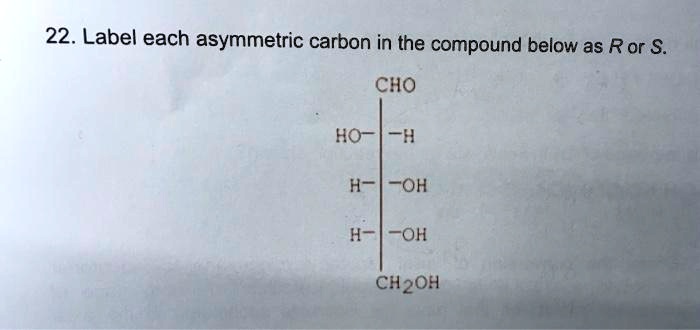 22 label each asymmetric carbon in the compound below as ror...