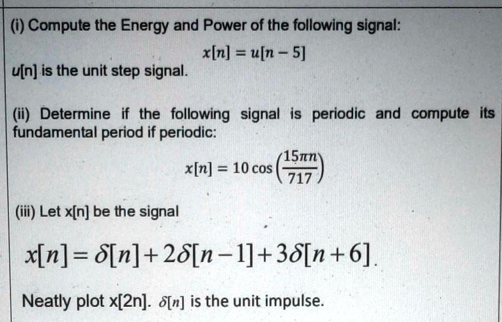 SOLVED: i. Compute the Energy and Power of the following signal: x[n] = u[n-5], where u[n] is ...