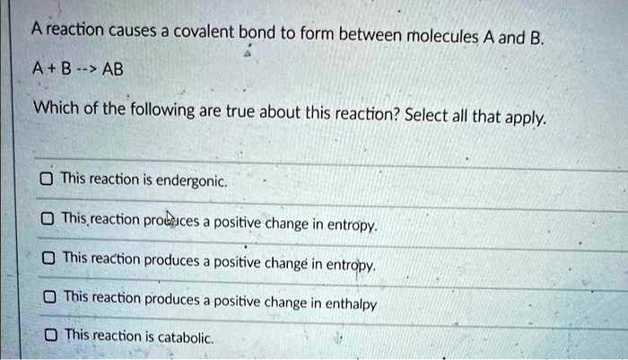 SOLVED: Areaction causes a covalent bond to form between molecules A ...