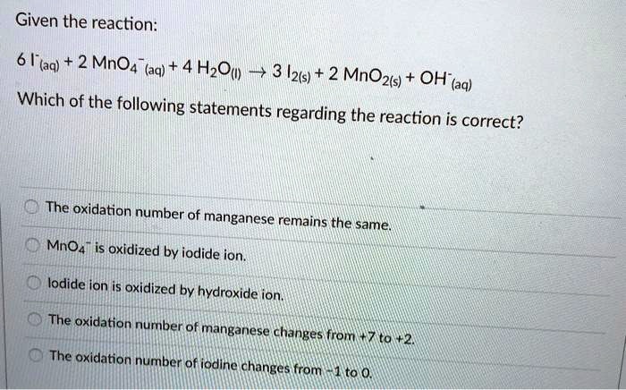 SOLVED:Given the reaction: |(aa) - + 2 MnO4 ~(aq) + 4 HzOu) 12ts) + 2 ...